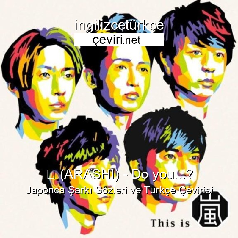 嵐 (ARASHI) – Do you…? Japonca Şarkı Sözleri ve Türkçe Çevirisi | Metin ...