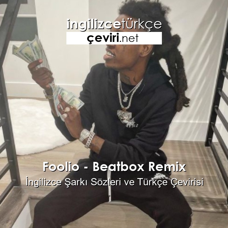 Foolio – Beatbox Remix İngilizce Şarkı Sözleri ve Türkçe Çevirisi ...
